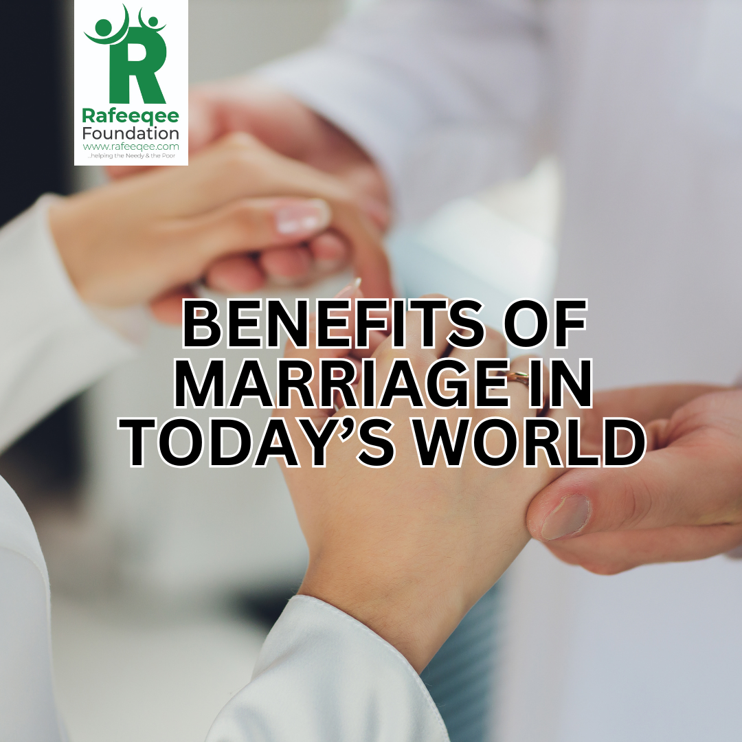 What are the Benefits of Marriage in Today's World - Rafeeqee Foundation